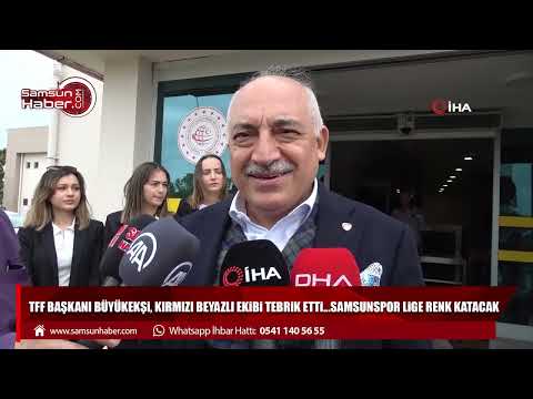 TFF Başkanı Büyükekşi, kırmızı beyazlı ekibi tebrik etti...Samsunspor lige renk katacak