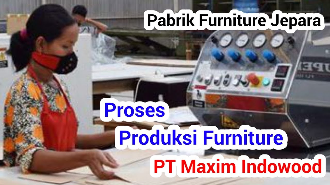 Proses Produksi PT Maxim Indowood. Perusahaan furniture Jepara. Bursa ...