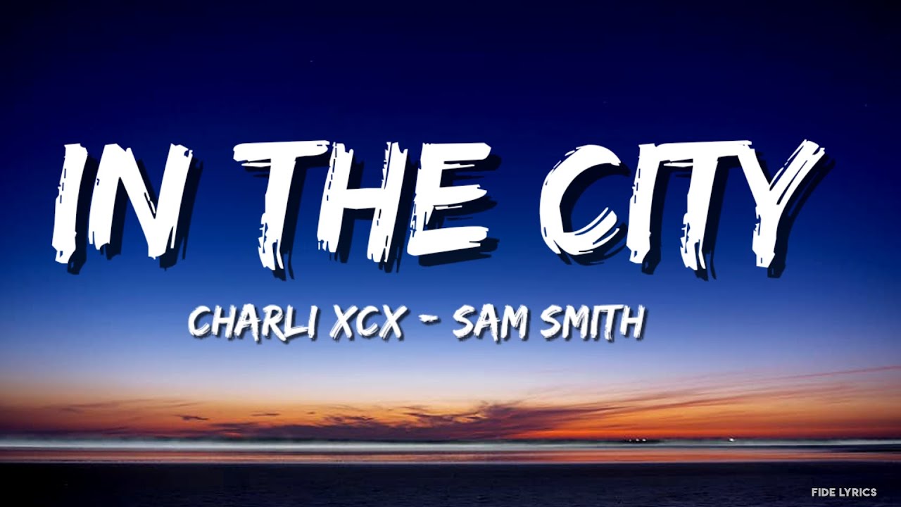 Charli XCX _ Sam Smith - In The City (Lyrics) - YouTube