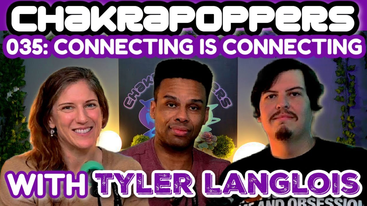 ChakraPoppers 035: Connecting Is Connecting with Tyler Langlois - YouTube