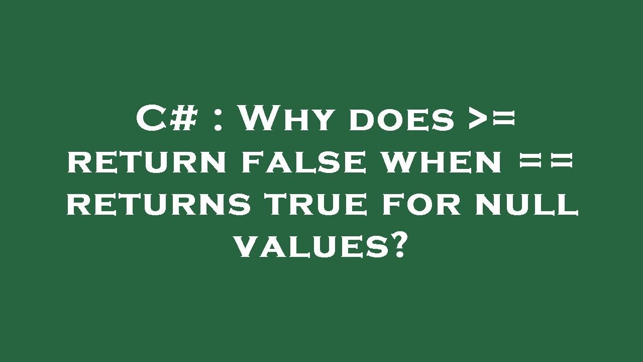 C Why Does Return False When Returns True For Null Values c-why-does-return-false-when-returns-true-for-null-values