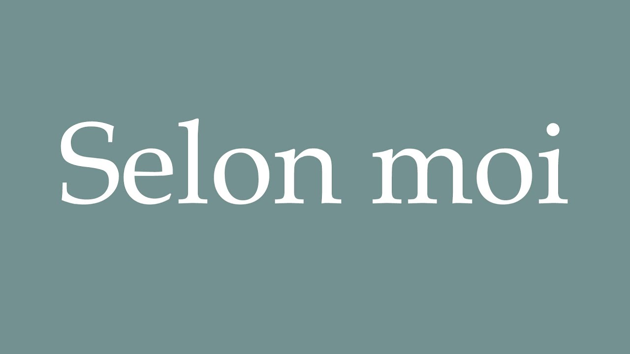 How to Pronounce ''Selon moi'' (According to me) Correctly in French ...
