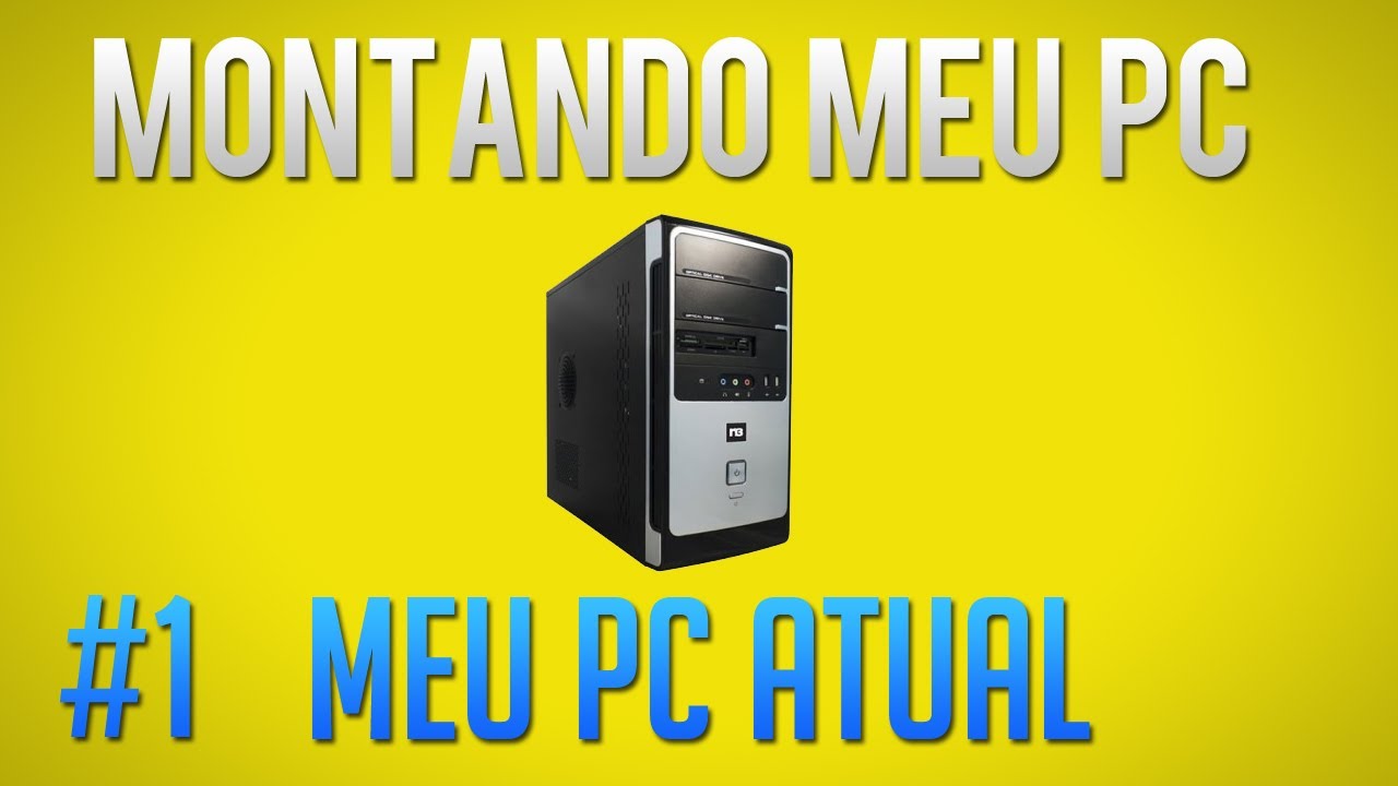 Montando Meu PC #1: Meu PC Atual - YouTube