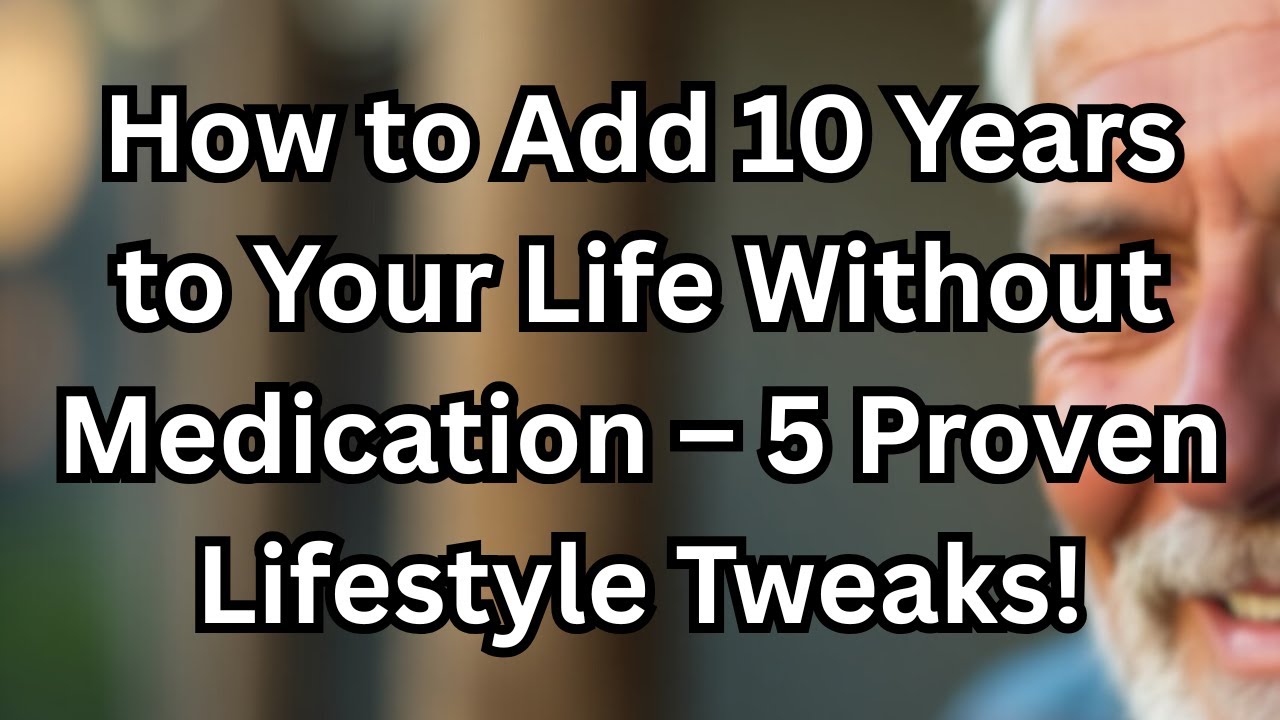 How to Add 10 Years to Your Life Without Medication – 5 Proven ...