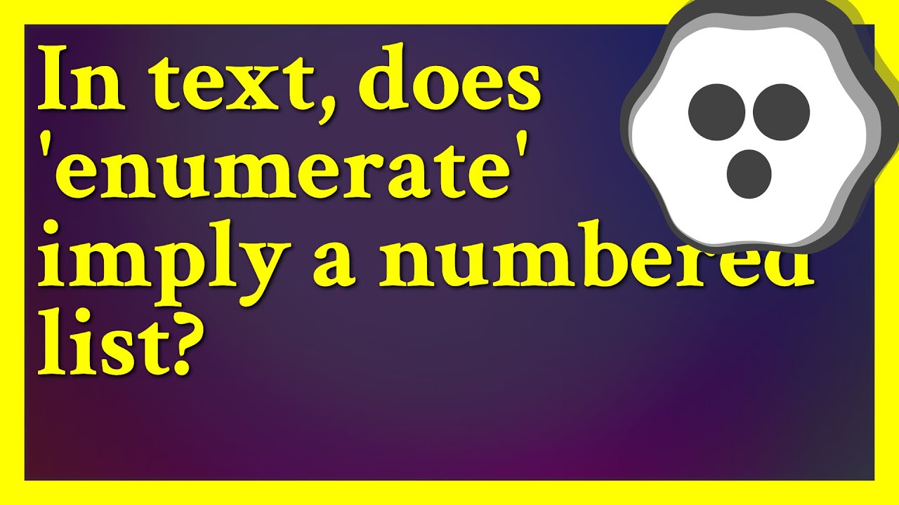 From Merriam Webster’s page on enumerate: 1: to ascertain the number of ...