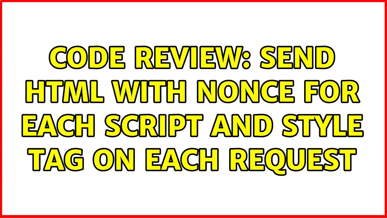 Code Review: Send html with nonce for each script and style tag on each ...