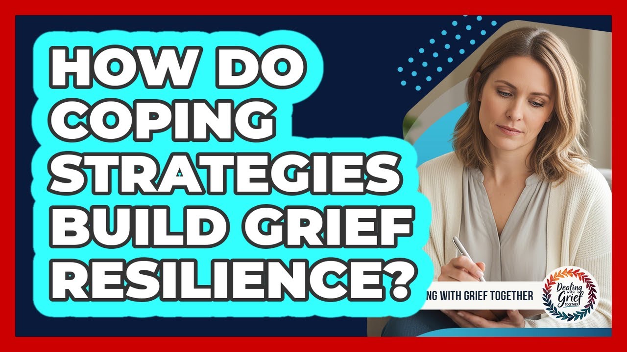 How Do Coping Strategies Build Grief Resilience? - YouTube