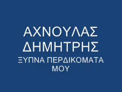 ΑΧΝΟΥΛΑΣ ΔΗΜΗΤΡΗΣ ΞΥΠΝΑ ΠΕΡΔΙΚΟΜΑΤΑ ΜΟΥ.wmv - YouTube