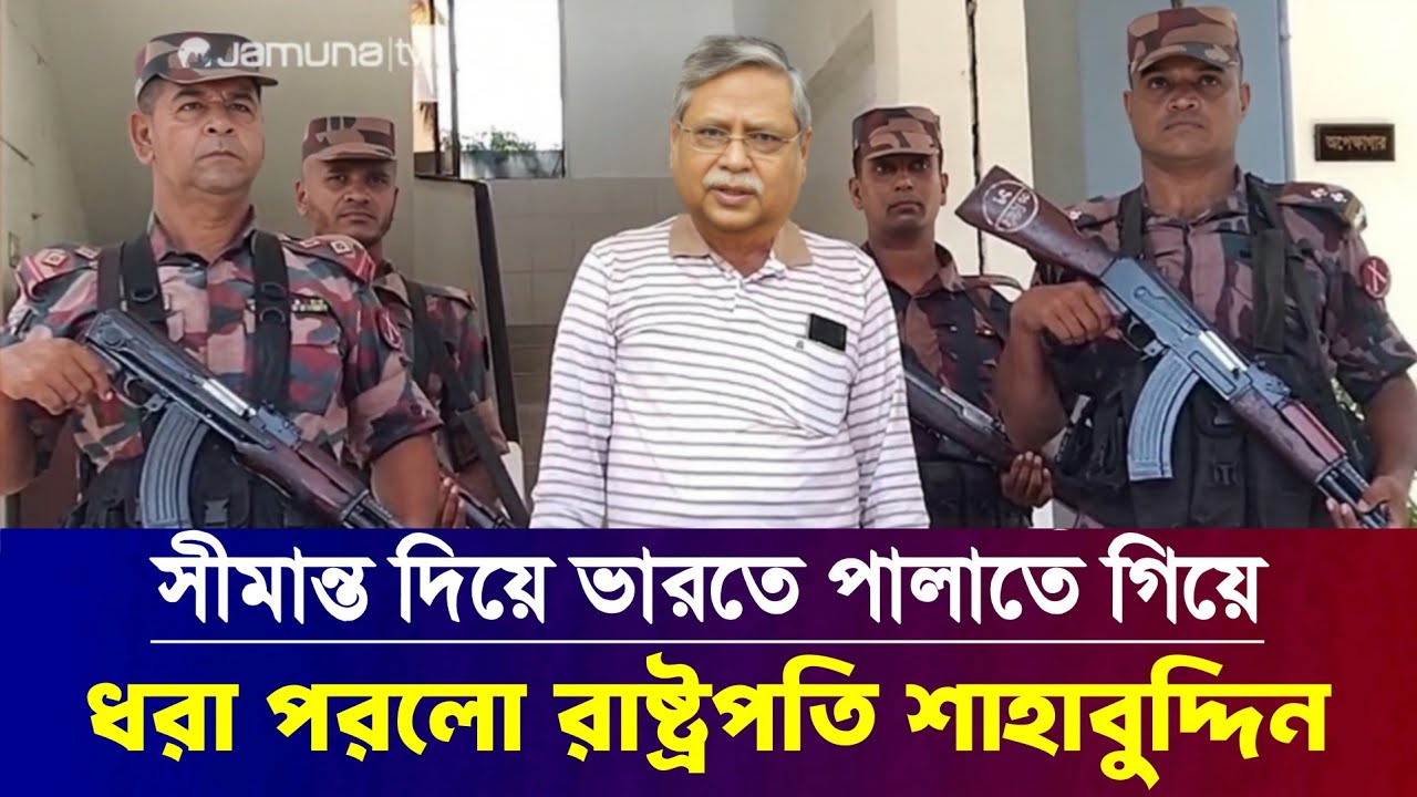 এইমাত্র সীমান্তে ফেসে গেলো রাষ্ট্রপতি শাহাবুদ্দিন চুপ্পু || News of Bd ...