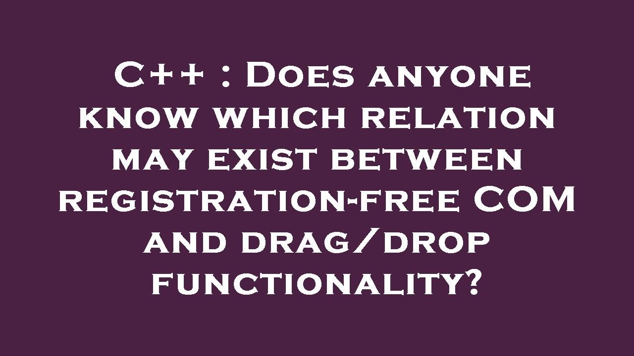 C Does Anyone Know Which Relation May Exist Between Registration Free Com And Dragdrop 8446