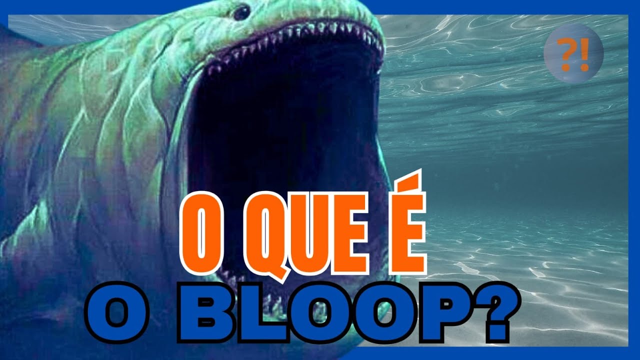 O QUE É O BLOOP? O SOM MISTERIOSO DO FUNDO DO MAR! - YouTube