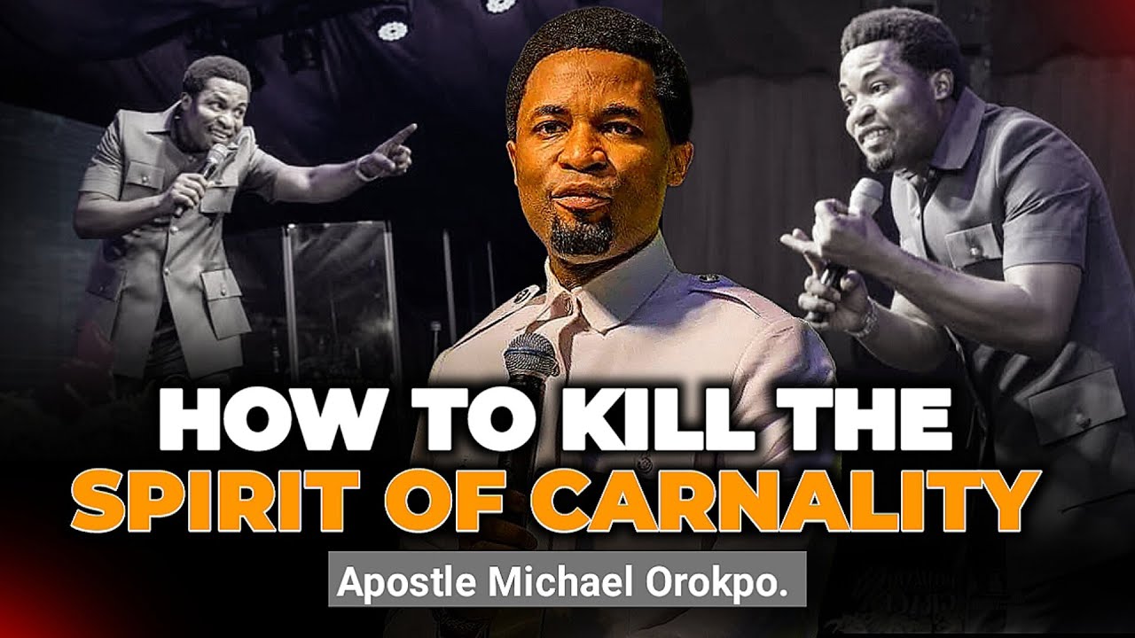 How To Kill The Spirit Of Carnality Forever - Apostle Michael Orokpo ...