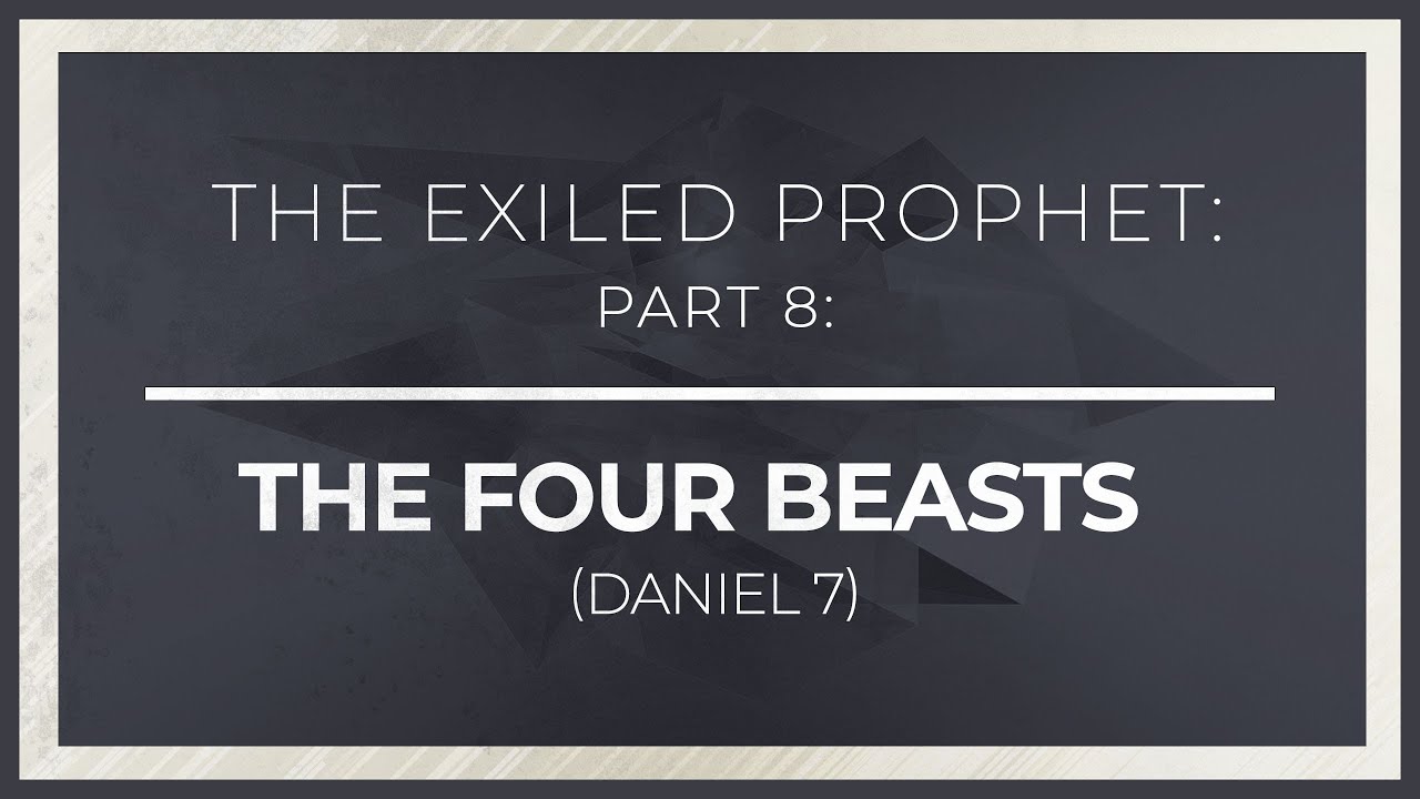 The Exiled Prophet, Part 8: The Four Beasts (Daniel 7) - - Bible Portal