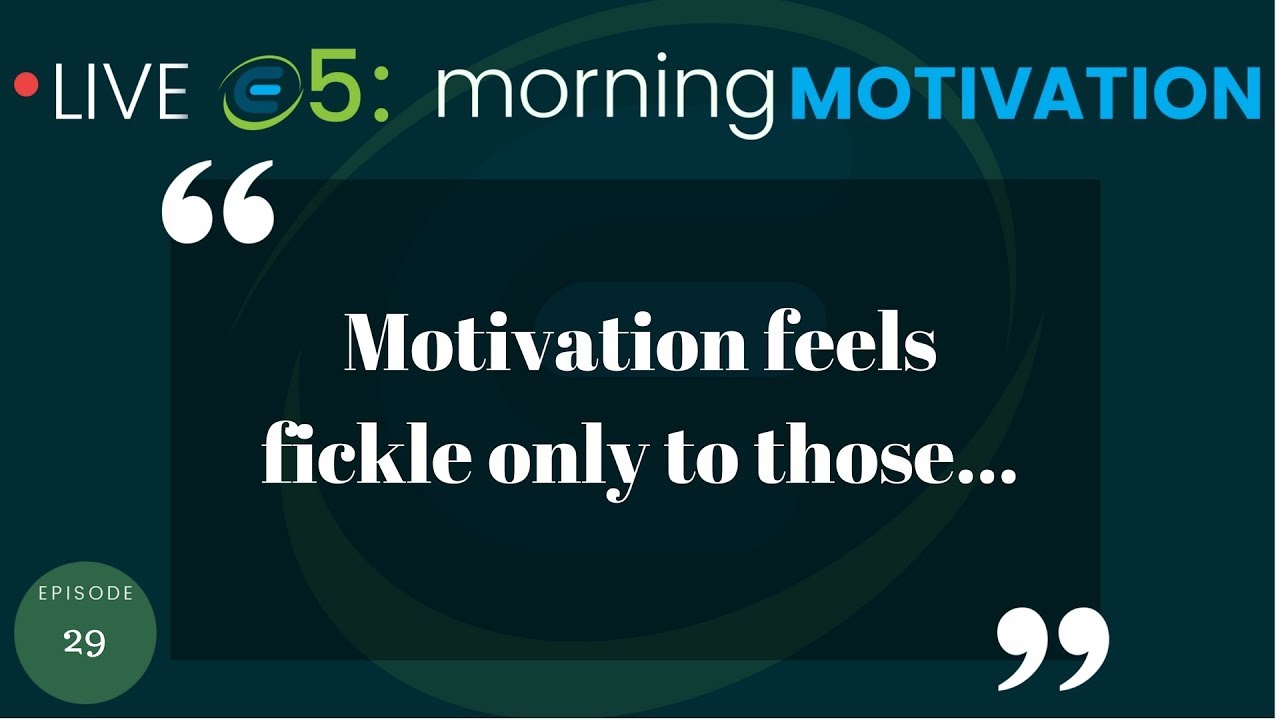 Live @ 5 Early Morning Motivation Ep. #29 - Motivation feels fickle ...
