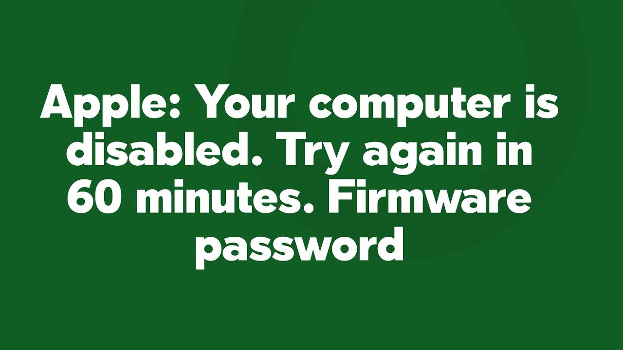 Apple: Your computer is disabled. Try again in 60 minutes. Firmware ...