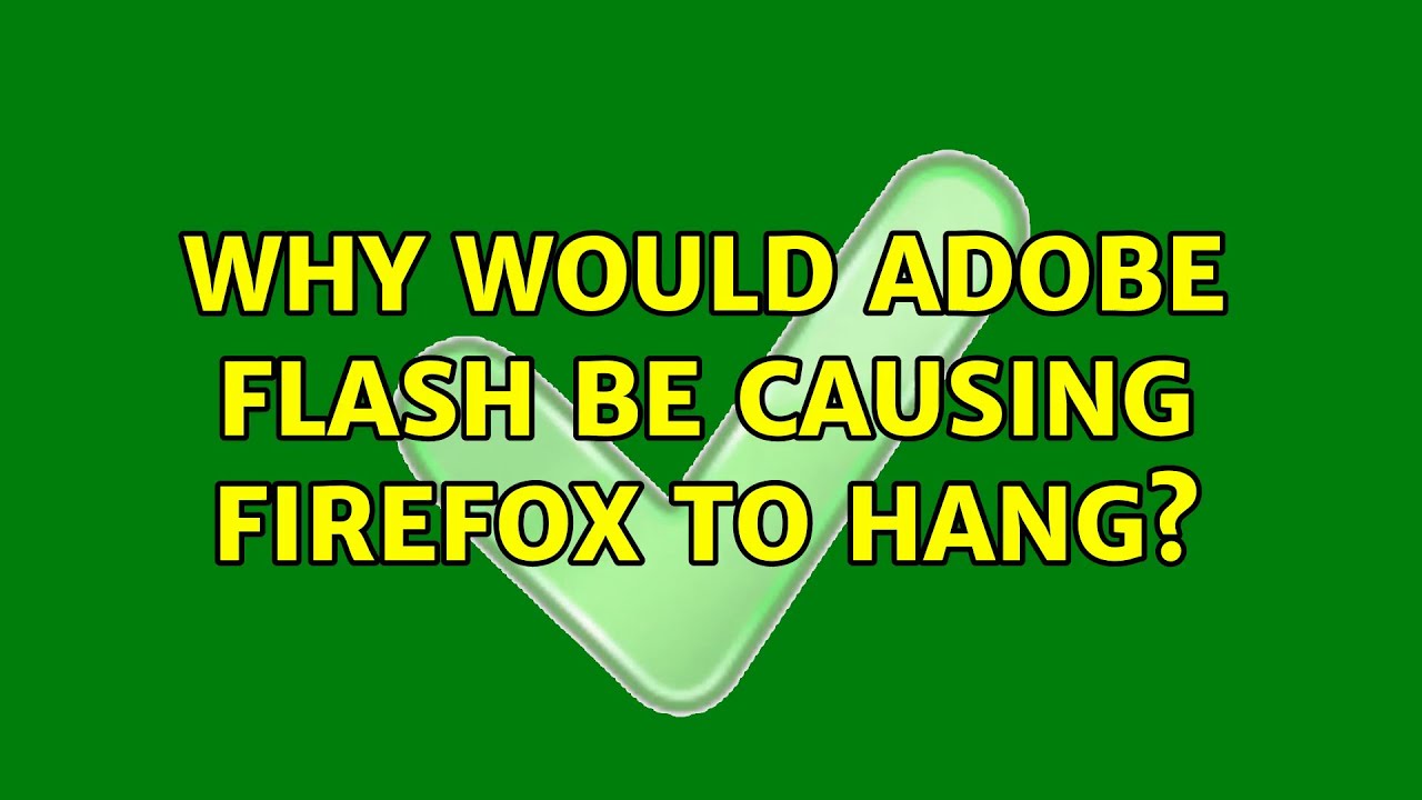 Why would Adobe Flash be causing Firefox to hang? - YouTube