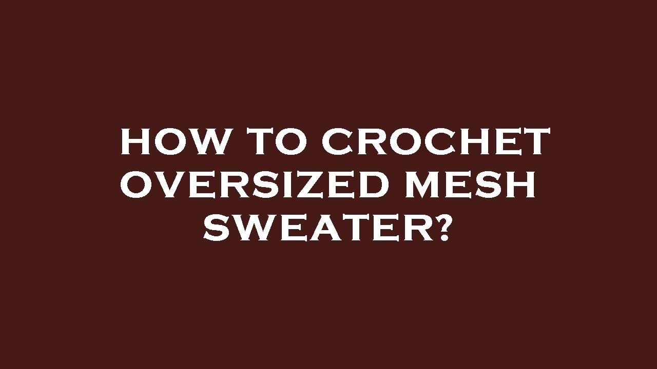 How to crochet oversized mesh sweater? - YouTube