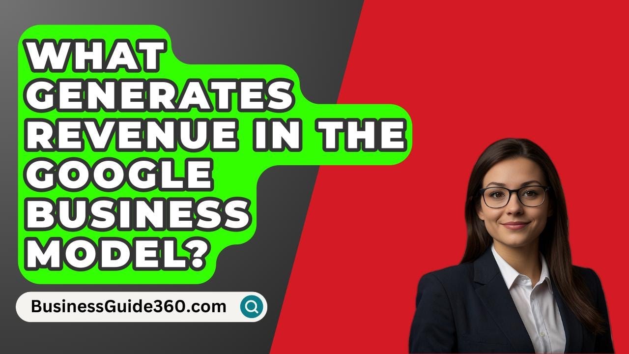 What Generates Revenue In The Google Business Model? - BusinessGuide360 ...