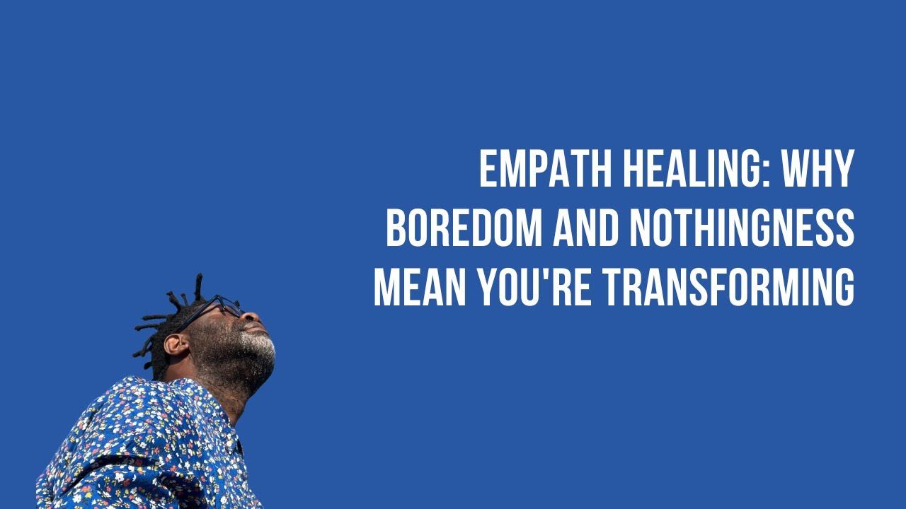 Empath Healing: Why Boredom and Nothingness Mean You're Transforming ...