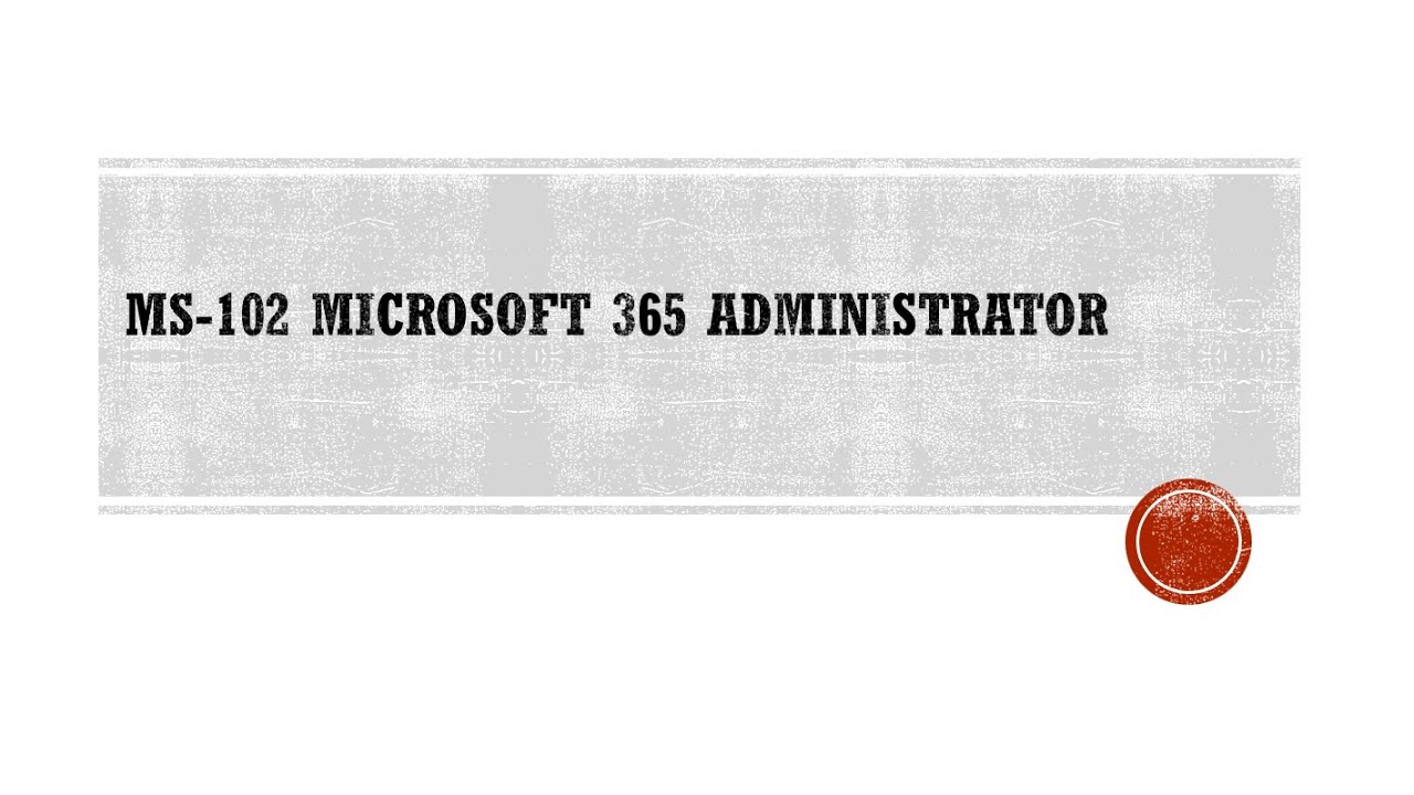 MS-102 Microsoft 365 Administrator || Exam MS-102 Microsoft 365 ...