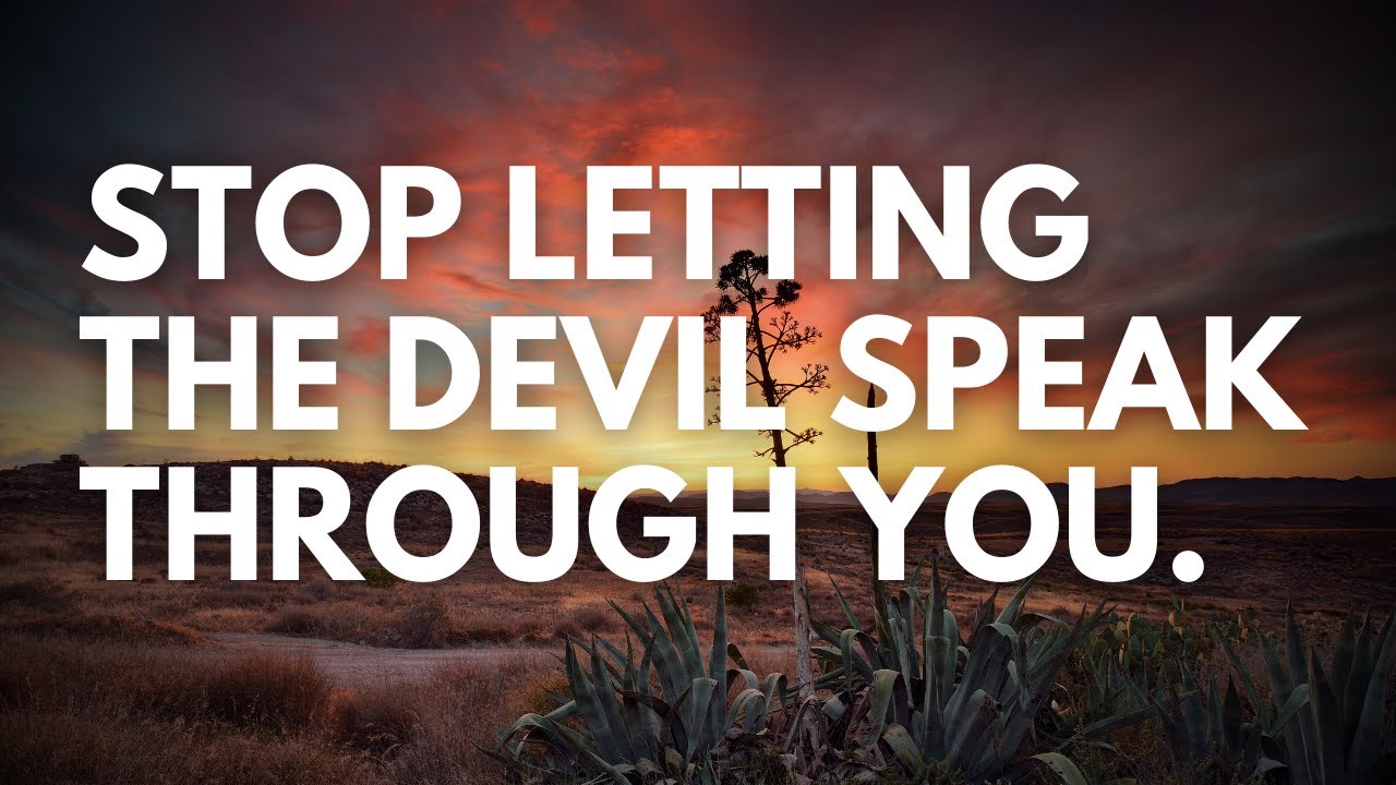 Stop letting the devil speak through you. - YouTube