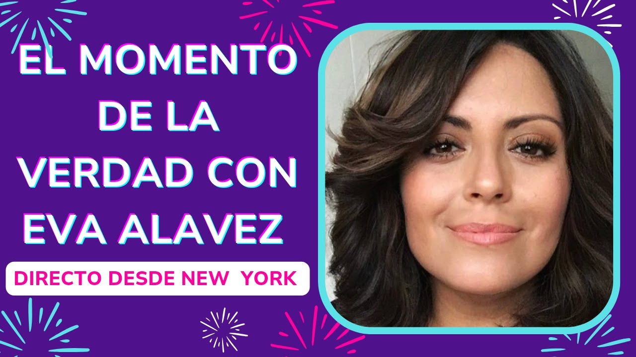 EL MOMENTO DE LA VERDAD CON EVA ALAVEZ - YouTube