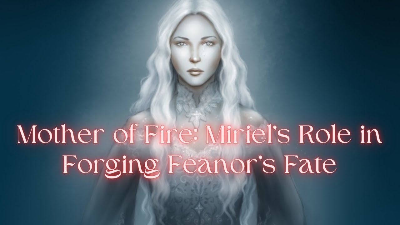 Mother of Fire: Miriel's Role in Forging Feanor's Fate - YouTube