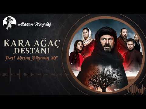 Atakan Ilgazdağ - Dost Musun Düşman Mı? |  Kara Ağaç Destanı