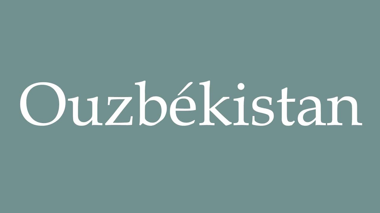 How to Pronounce ''Ouzbékistan'' (Uzbekistan) Correctly in French - YouTube