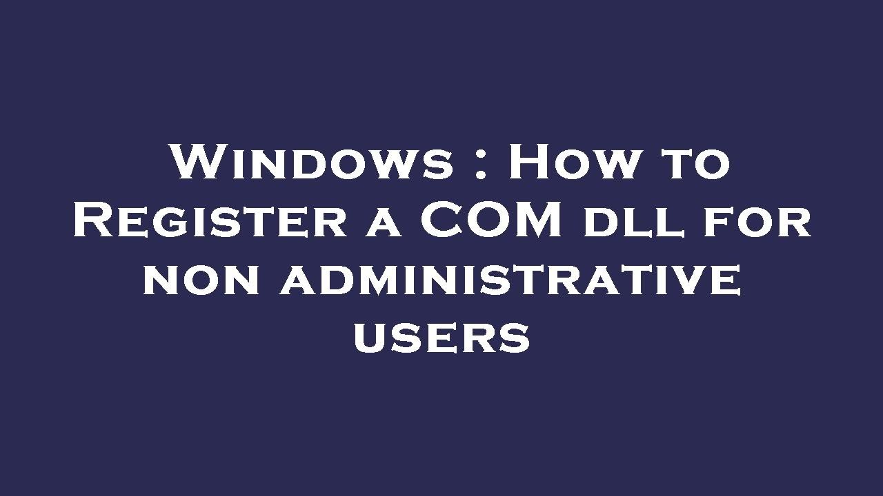 Windows : How to Register a COM dll for non administrative users - YouTube