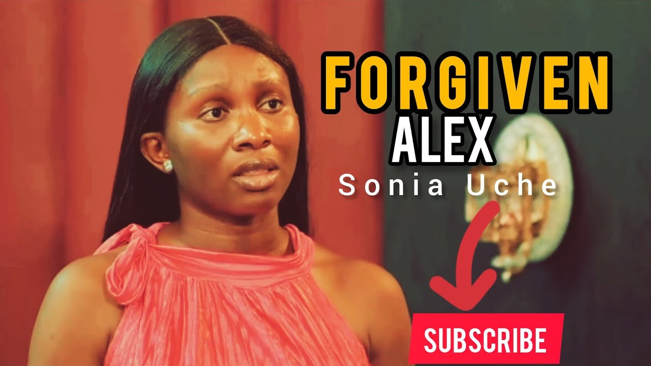 Forgive Alex Sonia Uche. - YouTube