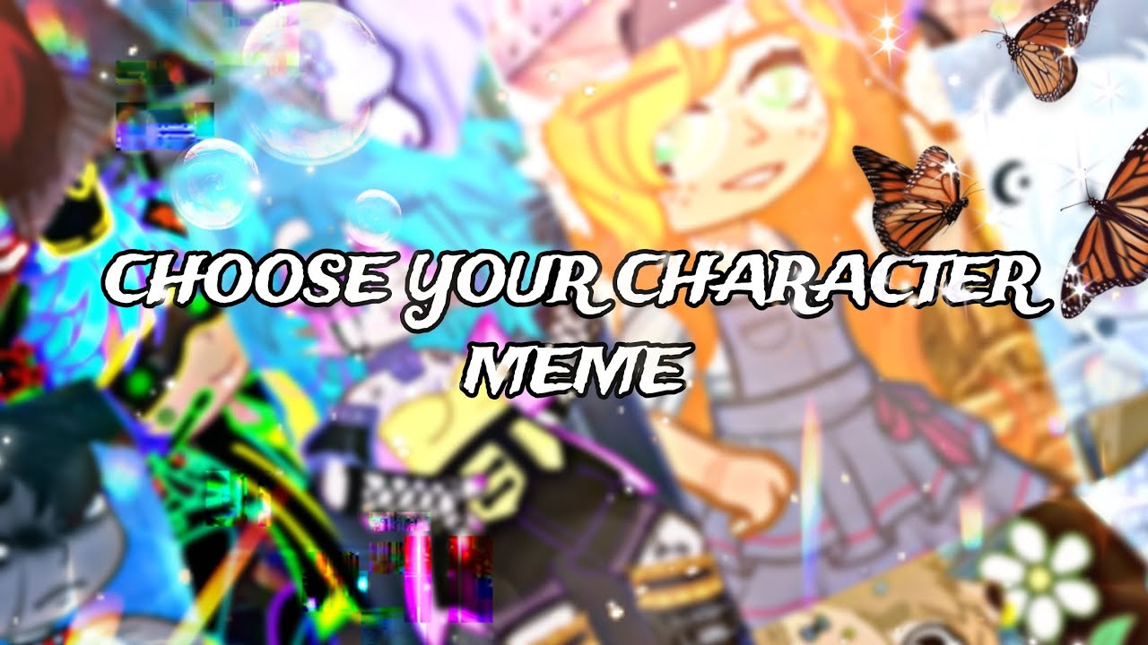 CHOOSE YOUR CHARACTER MEME (Gacha nymph/original) - YouTube