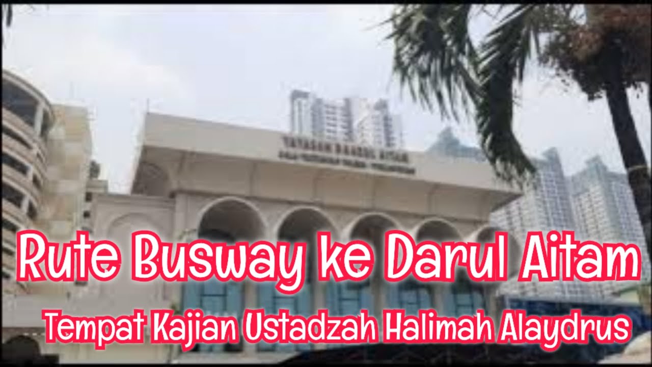 Halte Busway Terdekat Darul Aitam, Tempat Kajian Ustadzah Halimah ...