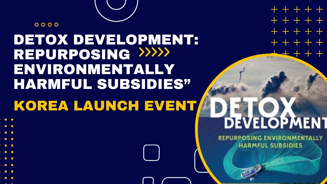 “Detox Development: Repurposing Environmentally Harmful Subsidies ...