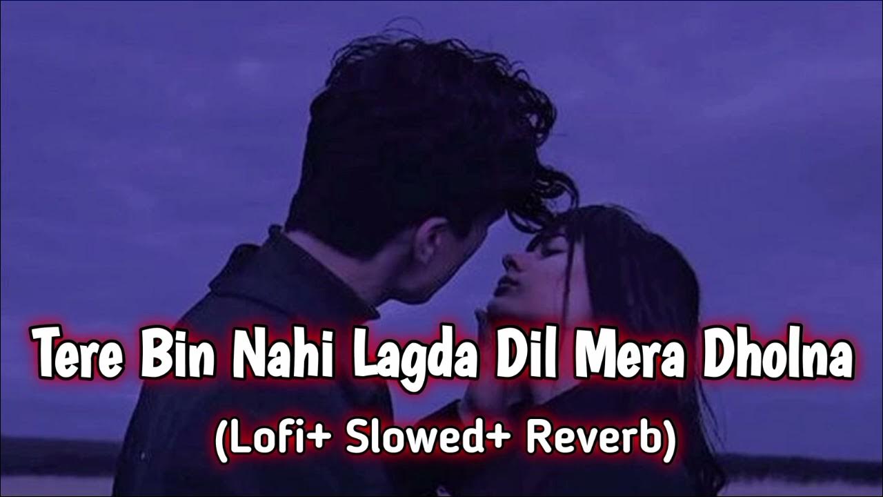 Tere Bin Nahi Lagda Dil Mera Dholna Slowed Reverb Songs - YouTube