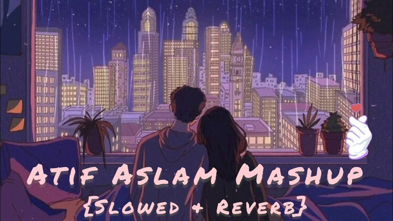 Atif Aslam Mashup {Slowed & Reverb} || Best Lofi Music || HummingBird Music - YouTube