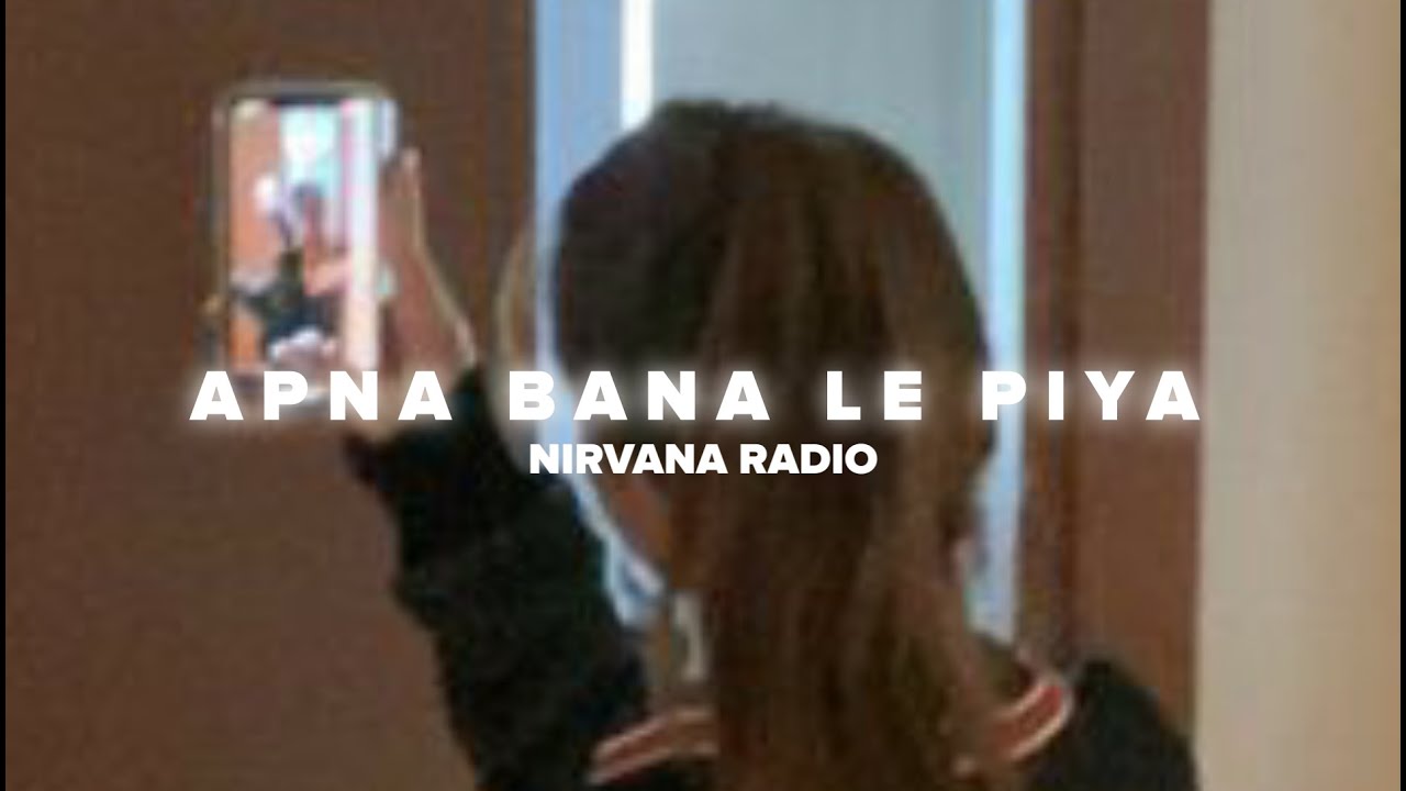 Apna Bana Le Piya (Slowed+Reverb+lofi), Arijit Singh, Nirvana Radio - YouTube