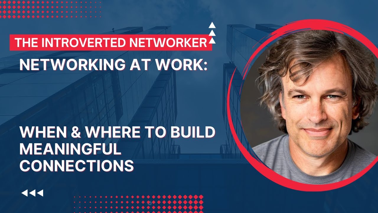 Networking at Work: When & Where to Build Meaningful Connections - YouTube