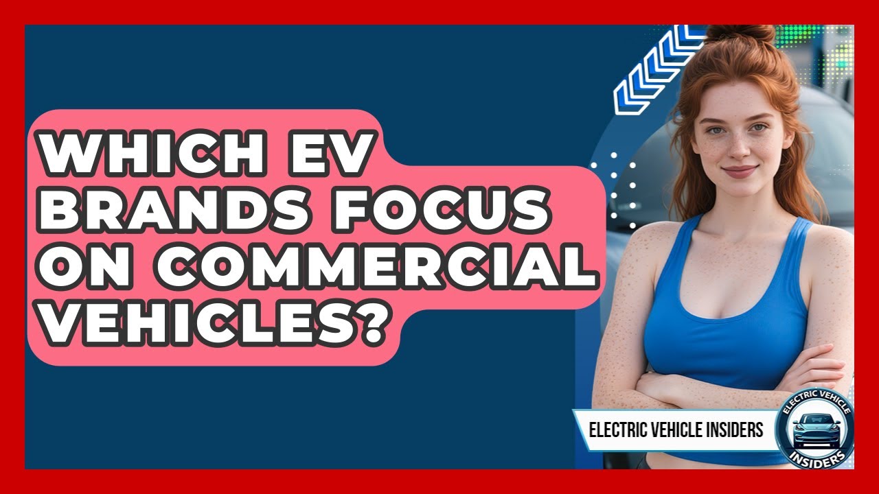 Which EV Brands Focus on Commercial Vehicles? | Electric Vehicle ...