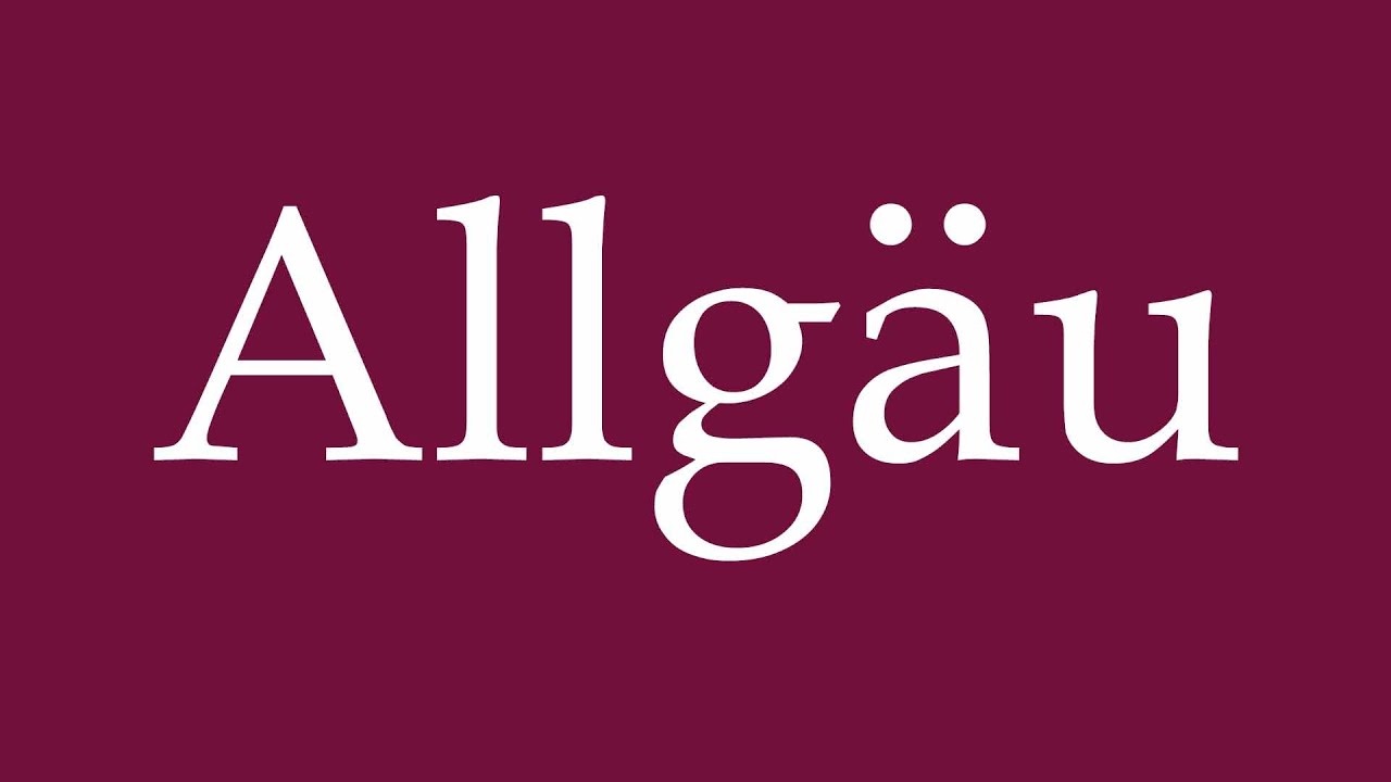 How to Pronounce ''Allgäu'' Correctly in German - YouTube