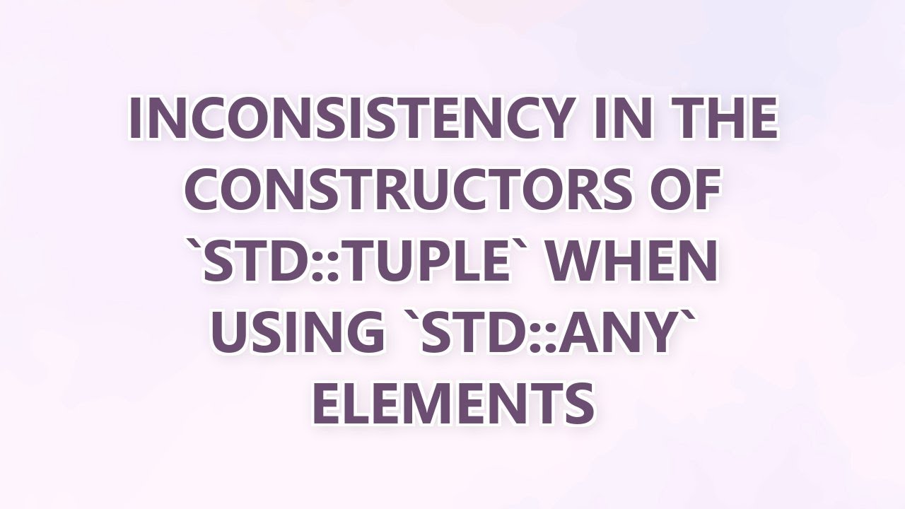 Inconsistency In The Constructors Of `stdtuple` When Using `stdany` Elements Youtube