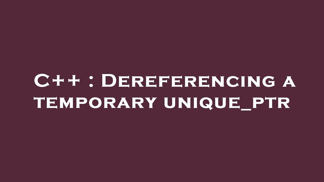 C Dereferencing A Temporary Uniqueptr Youtube