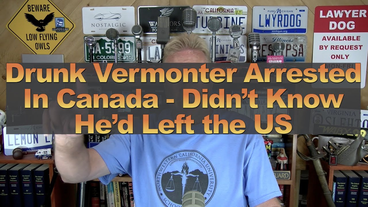 Drunk Vermonter Arrested In Canada - Didn’t Know He’d Left the US - YouTube