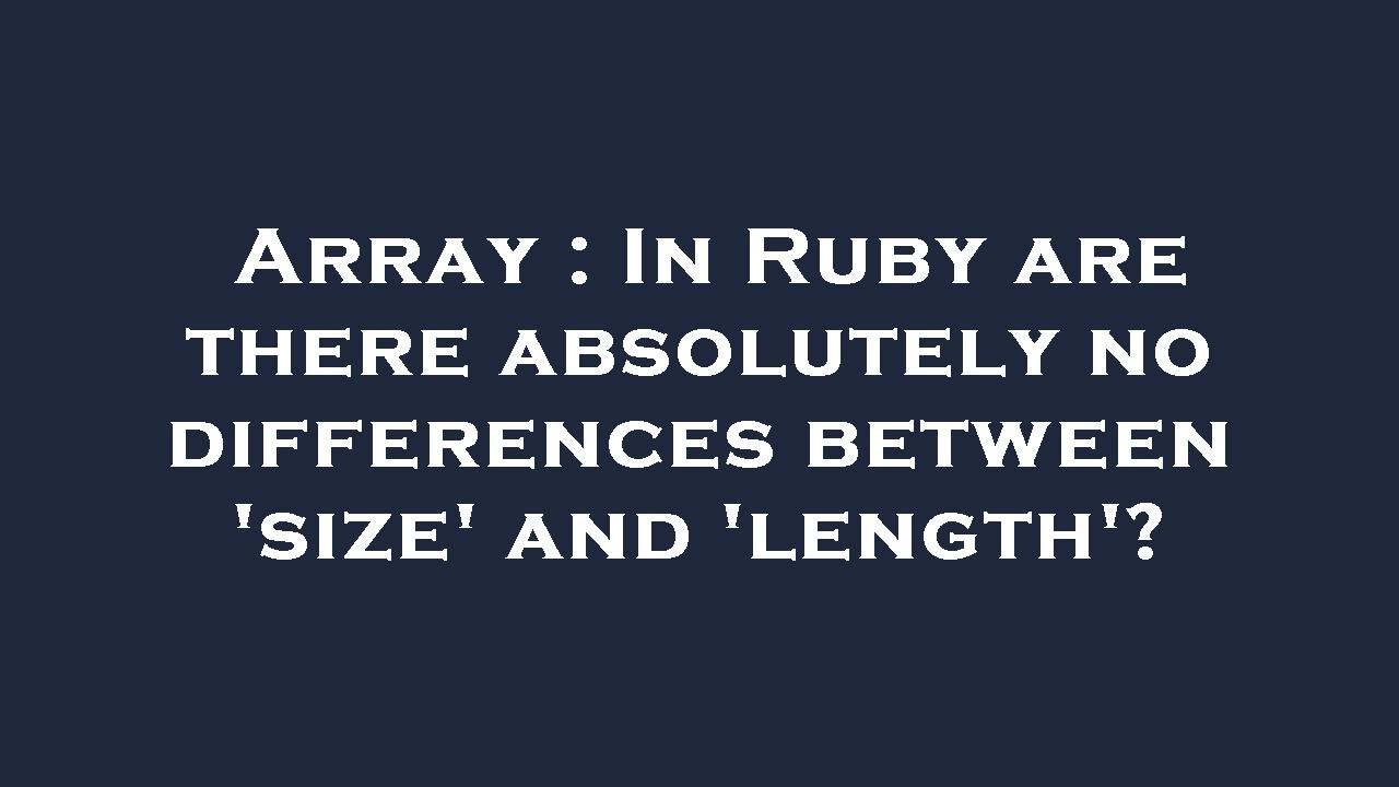 Array In Ruby Are There Absolutely No Differences Between size And array-in-ruby-are-there-absolutely-no-differences-between-size-and
