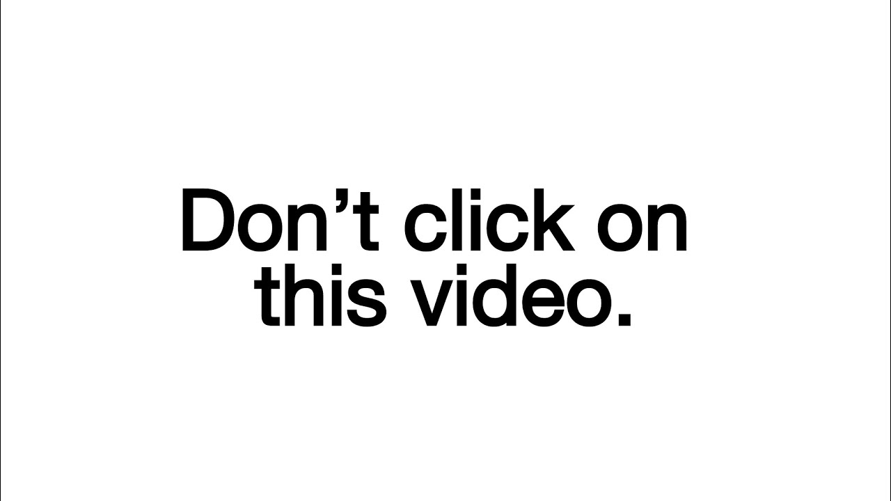 Do not click on this video. - YouTube