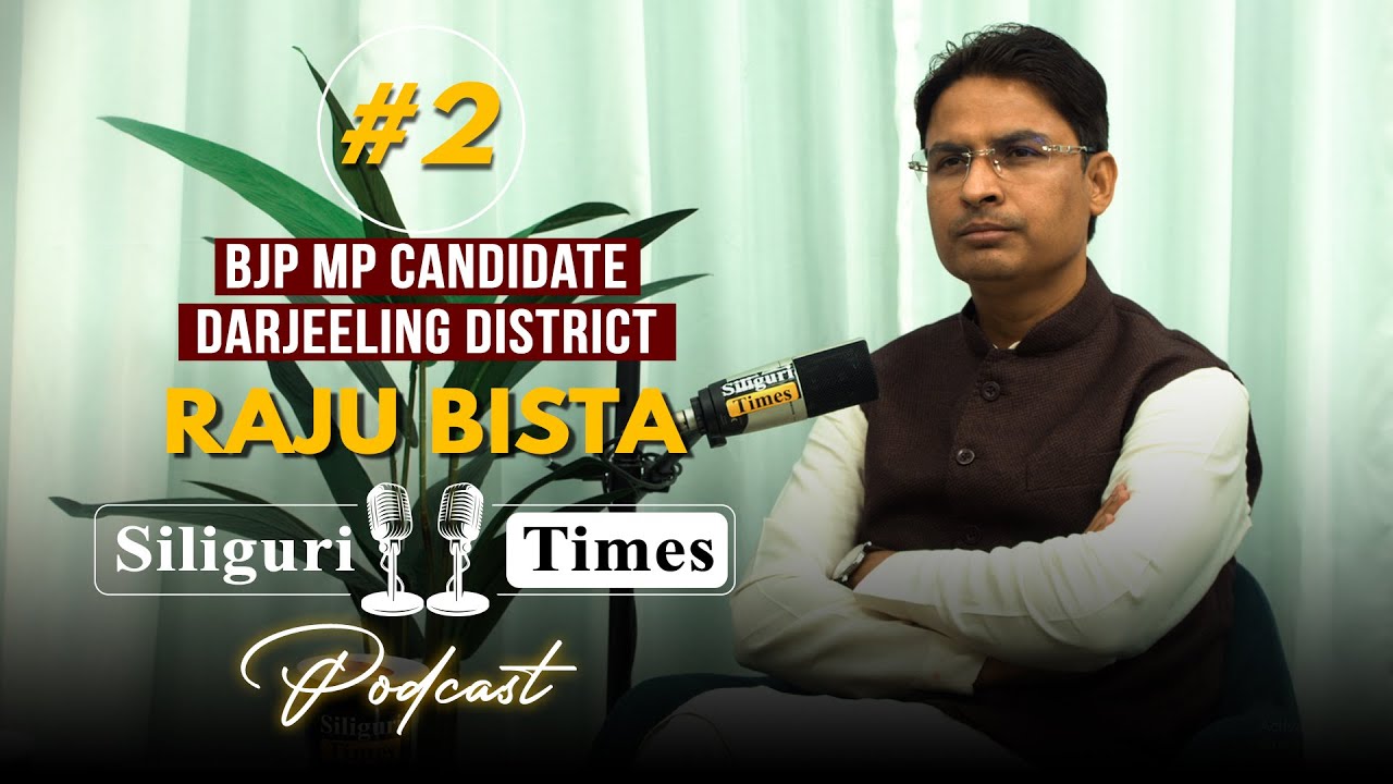 Episode 02 | Siliguri Times Podcast with Darjeeling BJP candidate Raju ...