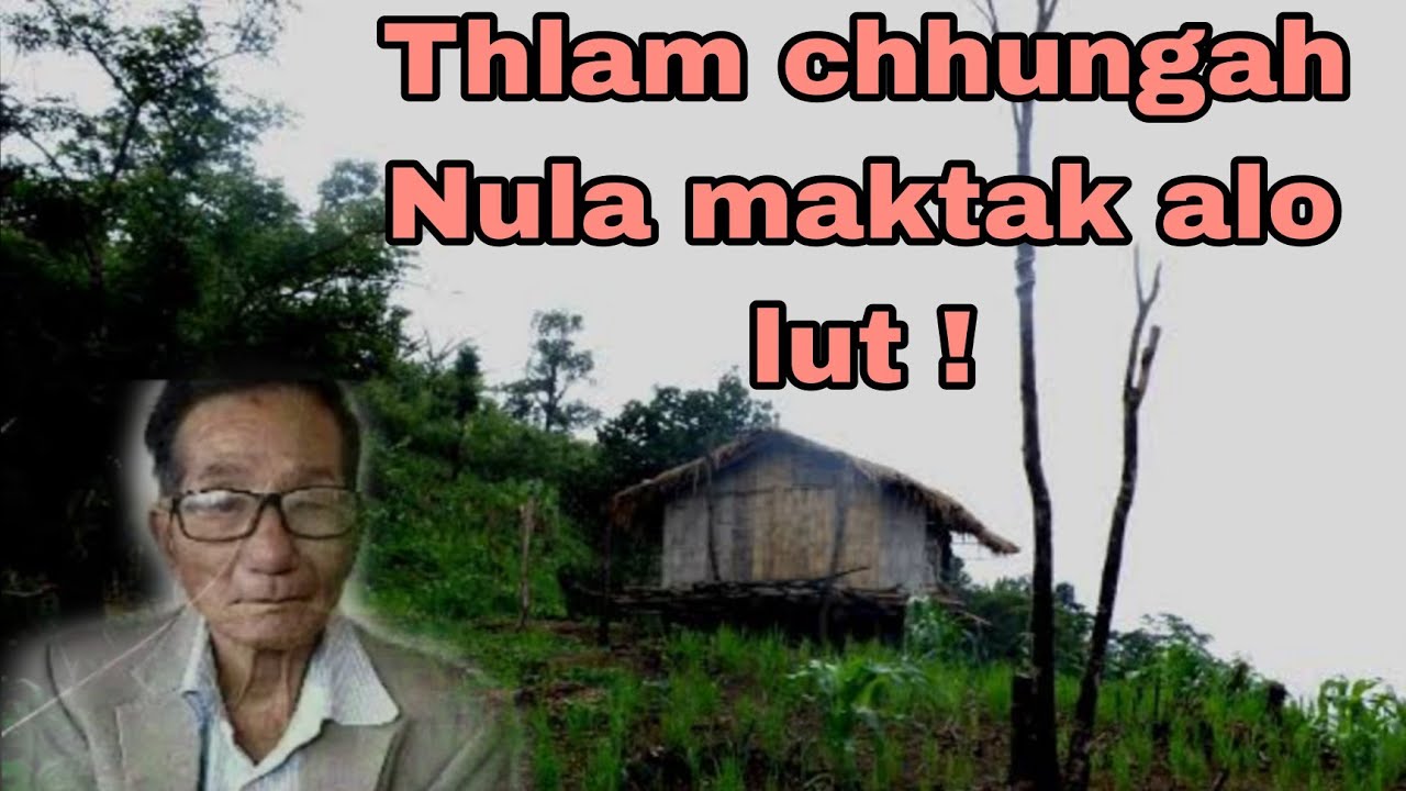 THLAM CHHUNGAH NULA MAKTAK ALO LUT : Pu Thanglaia thiltawn mak. - YouTube