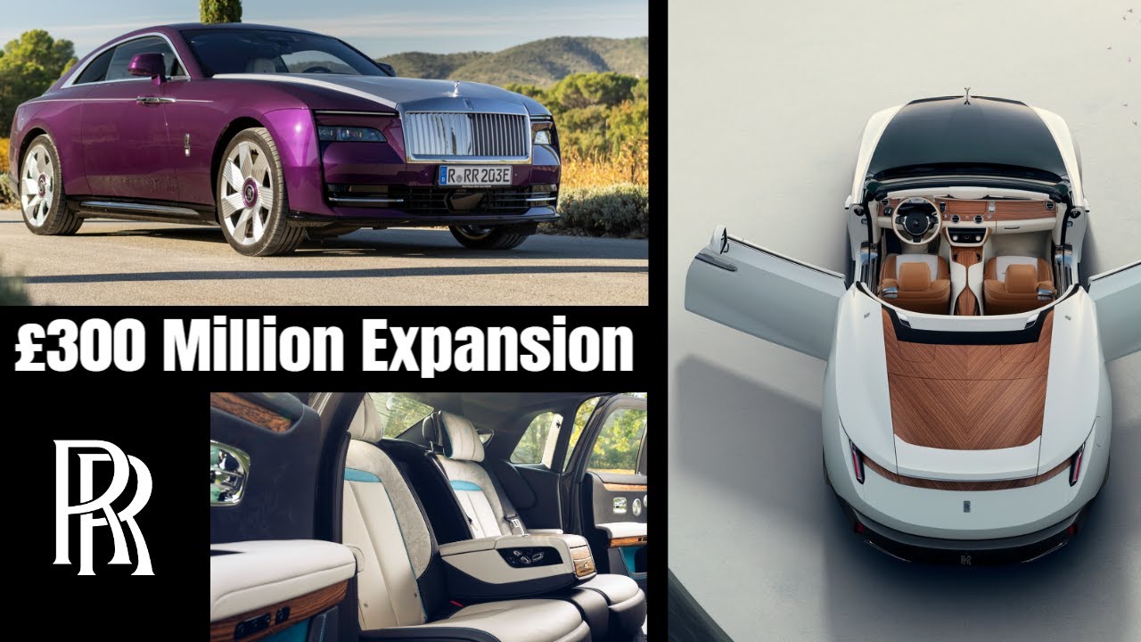 Inside Rolls Royce £300 Million Expansion & Future of Luxury Cars ...