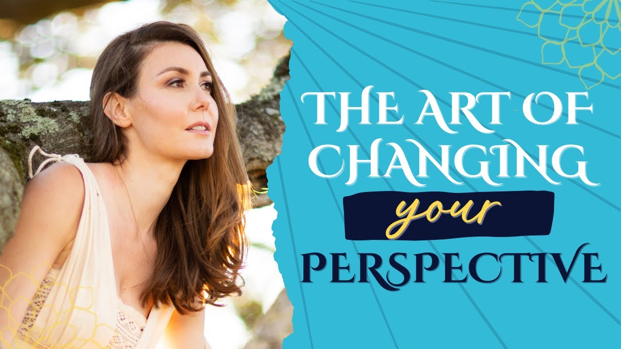 The Art Of Changing Your Perspective - YouTube