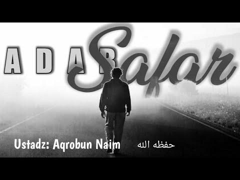 Adab Safar Ustadz: Aqrobun Naim حفظه الله - YouTube